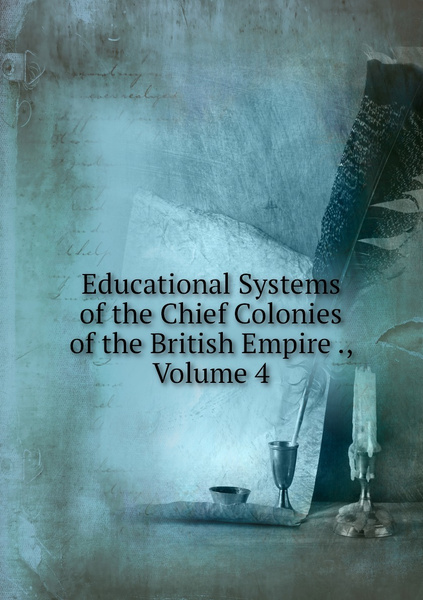 Educational Systems of the Chief Colonies of the British Empire ...