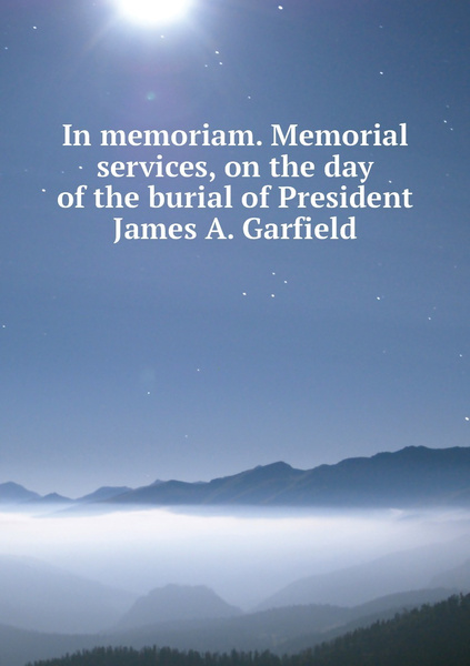 In memoriam. Memorial services, on the day of the burial of President James A. Garfield - купить ...