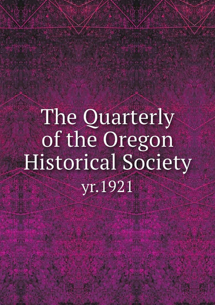 The Quarterly of the Oregon Historical Society. yr.1921 - купить с доставкой по выгодным ценам в ...