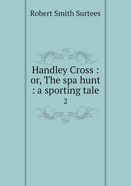 Handley Cross : or, The spa hunt : a sporting tale. 2 - купить с ...