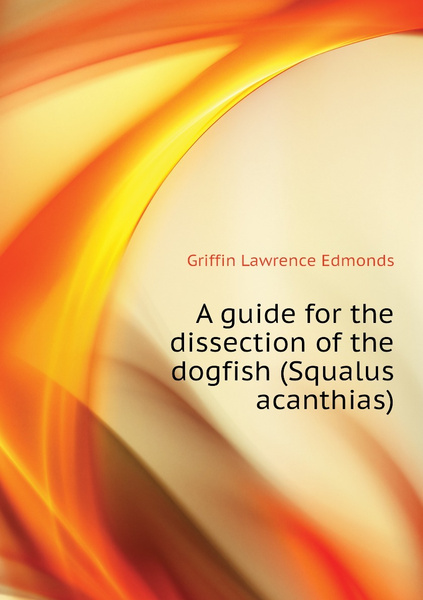 A guide for the dissection of the dogfish (Squalus acanthias) | Griffin ...