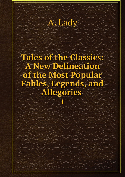 Tales of the Classics: A New Delineation of the Most Popular Fables ...