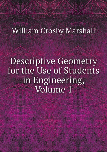 Descriptive Geometry for the Use of Students in Engineering, Volume 1 ...