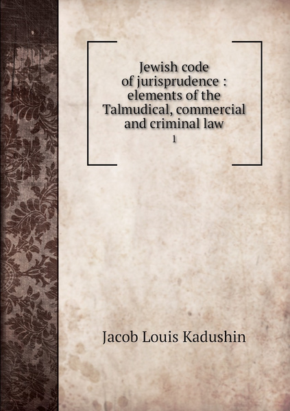 Jewish code of jurisprudence : elements of the Talmudical, commercial ...