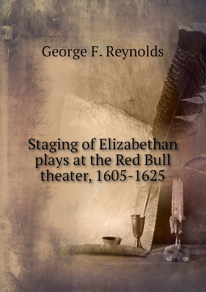 Staging of Elizabethan plays at the Red Bull theater, 1605-1625 ...