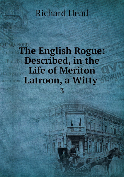 The English Rogue: Described, in the Life of Meriton Latroon, a Witty ...