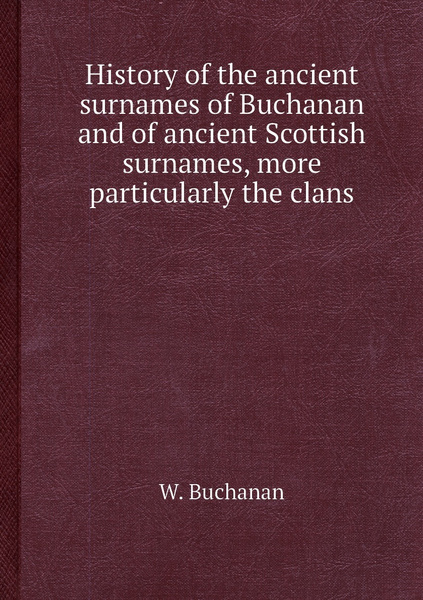 History of the ancient surnames of Buchanan and of ancient Scottish ...