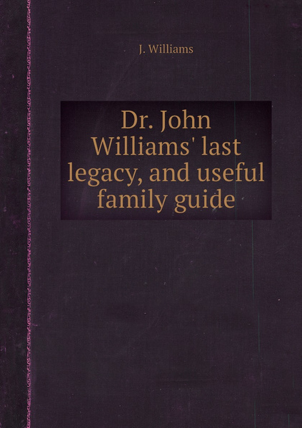 Dr. John Williams' last legacy, and useful family guide - купить с ...