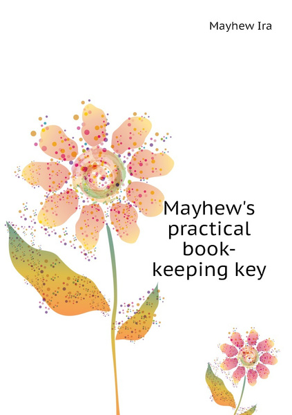 Mayhew's practical book-keeping key | Mayhew Ira - купить с доставкой ...