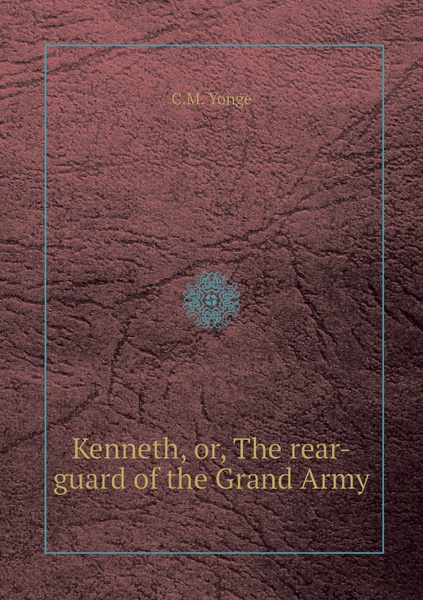 Kenneth, or, The rear-guard of the Grand Army - купить с доставкой по ...