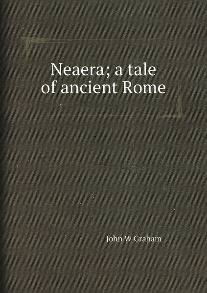 Neaera; a tale of ancient Rome - купить с доставкой по выгодным ценам в ...