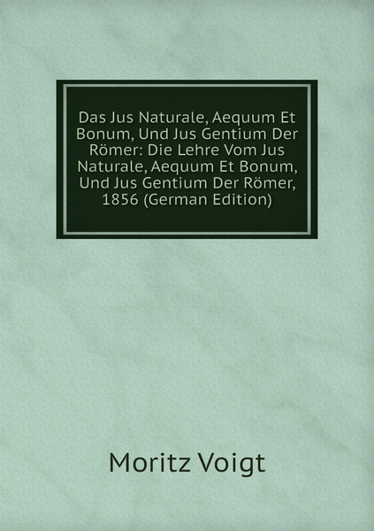 Das Jus Naturale, Aequum Et Bonum, Und Jus Gentium Der Romer: Die Lehre ...