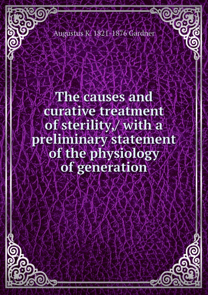 The causes and curative treatment of sterility,/ with a preliminary ...