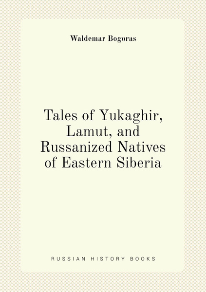 Tales of Yukaghir, Lamut, and Russanized Natives of Eastern Siberia ...