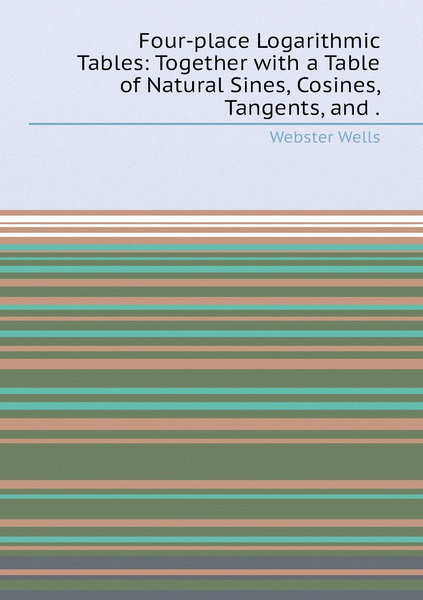 Four-place Logarithmic Tables: Together with a Table of Natural Sines ...