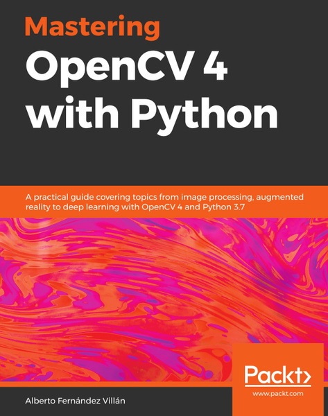 Mastering OpenCV 4 with Python. A practical guide covering topics from ...
