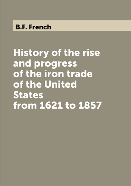 History of the rise and progress of the iron trade of the United States ...