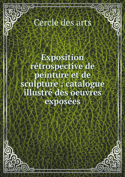 Exposition retrospective de peinture et de sculpture : catalogue ... Exposition retrospective de peinture et de sculpture : catalogue ...
