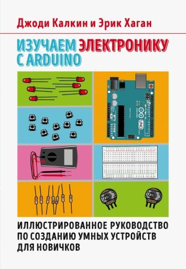 Калкин, Хаган: Изучаем электронику с Arduino. Иллюстрированное руководство по созданию умных ...