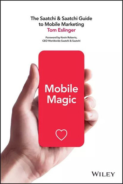 Mobile Magic. The Saatchi and Saatchi Guide to Mobile Marketing and ...