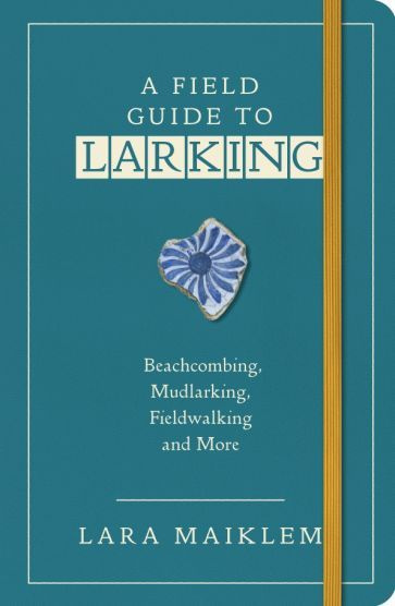 Характеристики Lara Maiklem - A Field Guide to Larking | Maiklem Lara ...