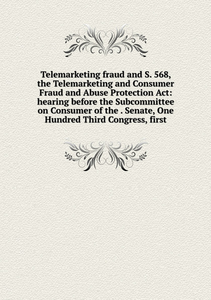 Telemarketing fraud and S. 568, the Telemarketing and Consumer Fraud ...