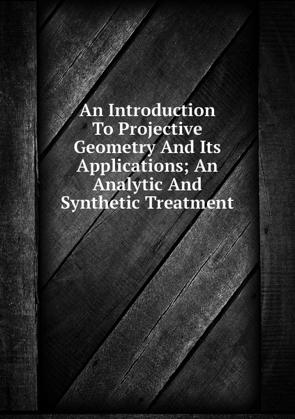 An Introduction To Projective Geometry And Its Applications; An ...