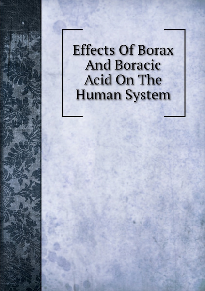 Effects Of Borax And Boracic Acid On The Human System - купить с ...