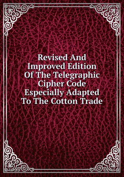 Revised And Improved Edition Of The Telegraphic Cipher Code Especially ...