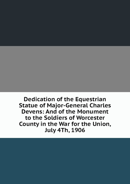 Dedication of the Equestrian Statue of Major-General Charles Devens ...