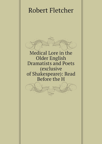 Medical Lore in the Older English Dramatists and Poets (exclusive of ...