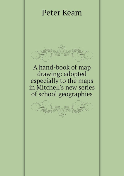 A hand-book of map drawing: adopted especially to the maps in Mitchell ...