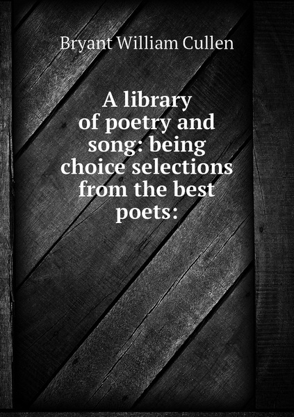 A library of poetry and song: being choice selections from the best ...