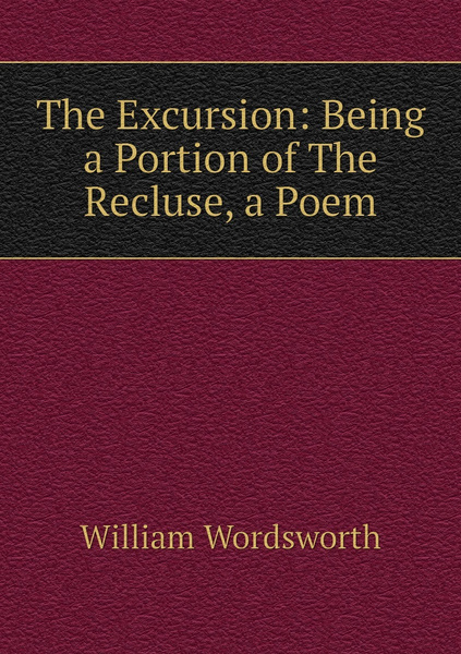 The Excursion: Being a Portion of The Recluse, a Poem | Wordsworth ...