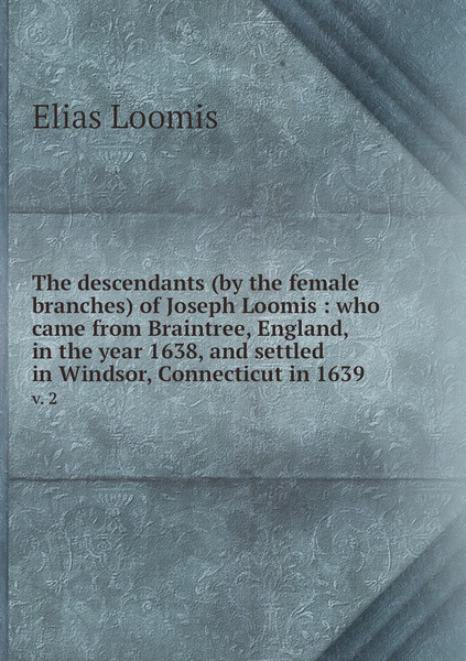 The descendants (by the female branches) of Joseph Loomis : who came ...