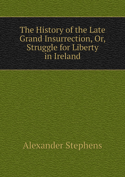 The History of the Late Grand Insurrection, Or, Struggle for Liberty in ...
