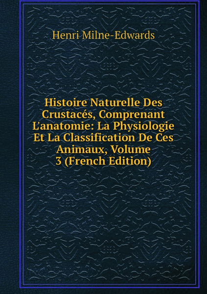 Histoire Naturelle Des Crustaces, Comprenant L'anatomie: La Physiologie ...