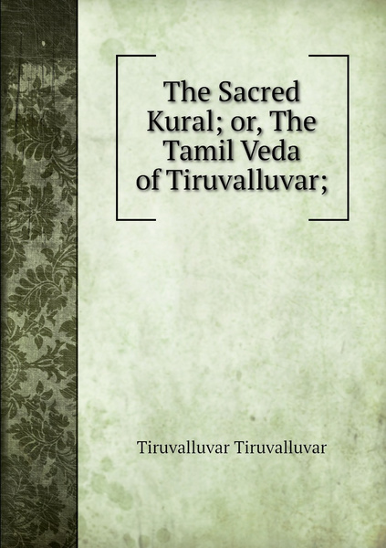 The Sacred Kural; or, The Tamil Veda of Tiruvalluvar; - купить с ...