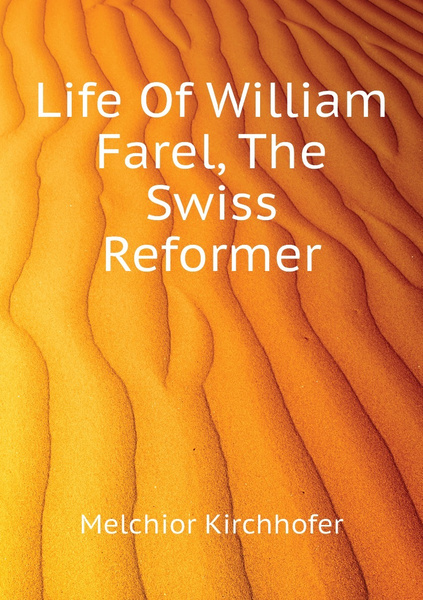 Life Of William Farel, The Swiss Reformer - купить с доставкой по ...