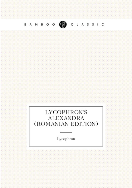 Lycophron's Alexandra (Romanian Edition) - купить с доставкой по ...