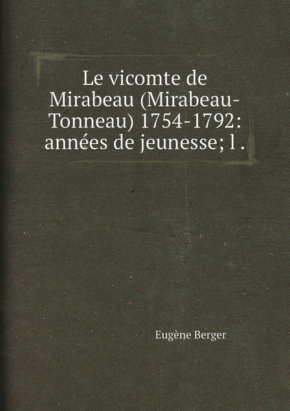 Le vicomte de Mirabeau (Mirabeau-Tonneau) 1754-1792: annees de jeunesse ...