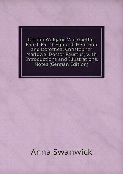 "Johann Wolgang Von Goethe: Faust, Part I, Egmont, Hermann and Dorothea ...