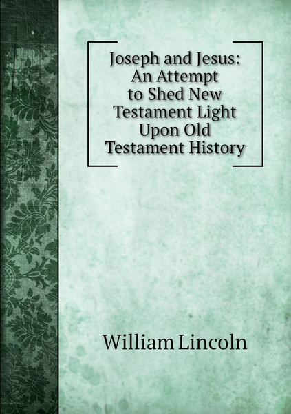 Joseph and Jesus: An Attempt to Shed New Testament Light Upon Old ...