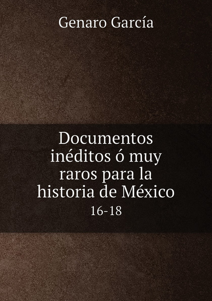 Documentos ineditos o muy raros para la historia de Mexico. 16-18 - купить с доставкой по ...