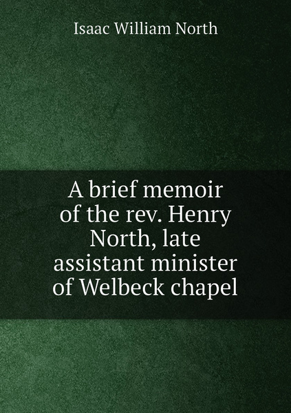 A brief memoir of the rev. Henry North, late assistant minister of ...