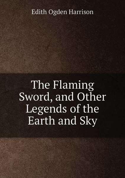 The Flaming Sword, and Other Legends of the Earth and Sky - купить с ...