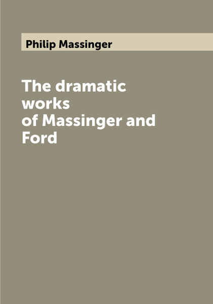 The dramatic works of Massinger and Ford - купить с доставкой по ...