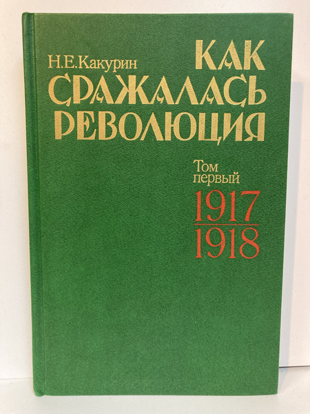 Как сражалась революция. Том 1. 1917-1918 | Какурин Николай Евгеньевич - купить с доставкой по ...