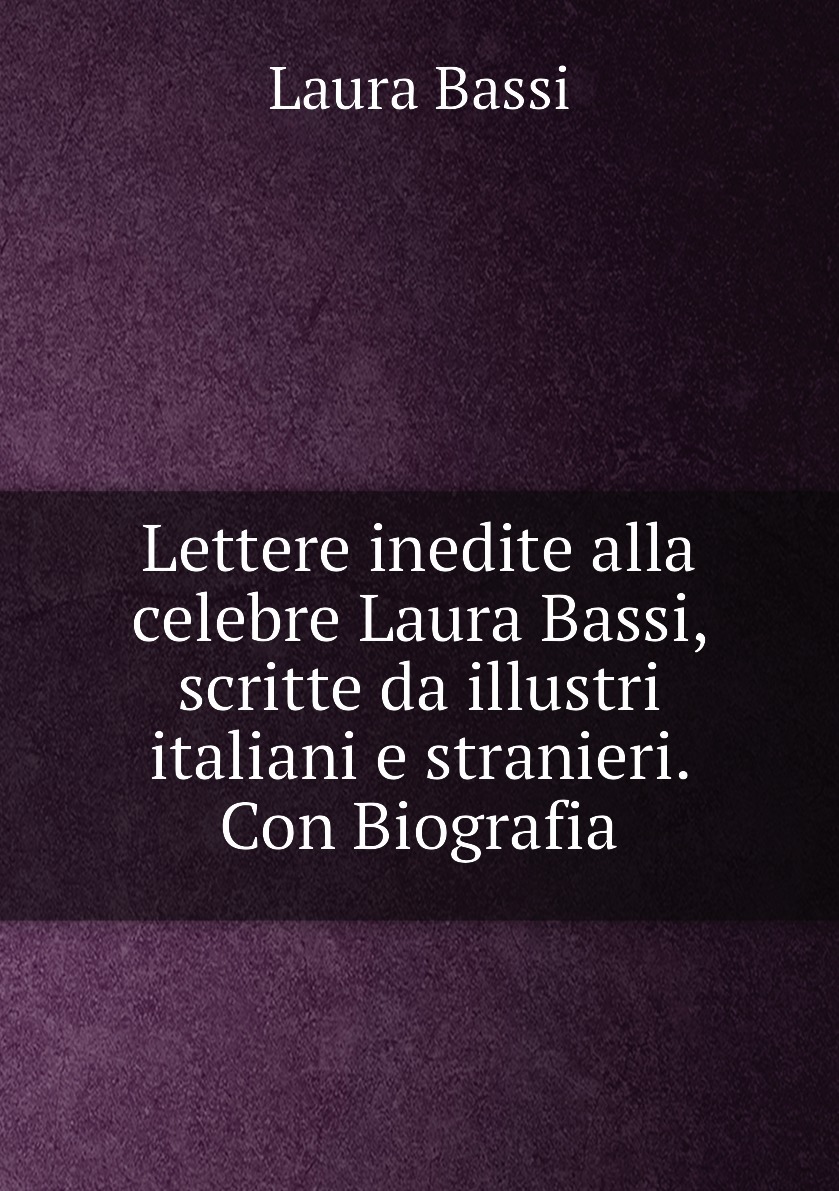 Характеристики Lettere inedite alla celebre Laura Bassi, scritte da ...