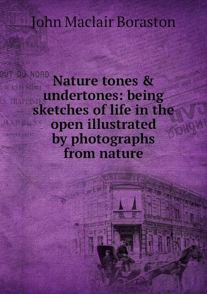 Nature tones & undertones: being sketches of life in the open ...